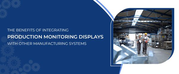 Integrating Production Monitoring Displays in Manufacturing Units